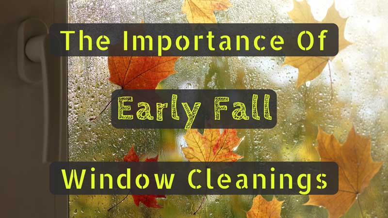 The Importance Of Early Fall Window Cleanings - Snugs Services